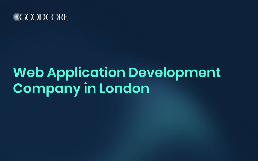 Web Application Development Company in London, UK | GoodCore