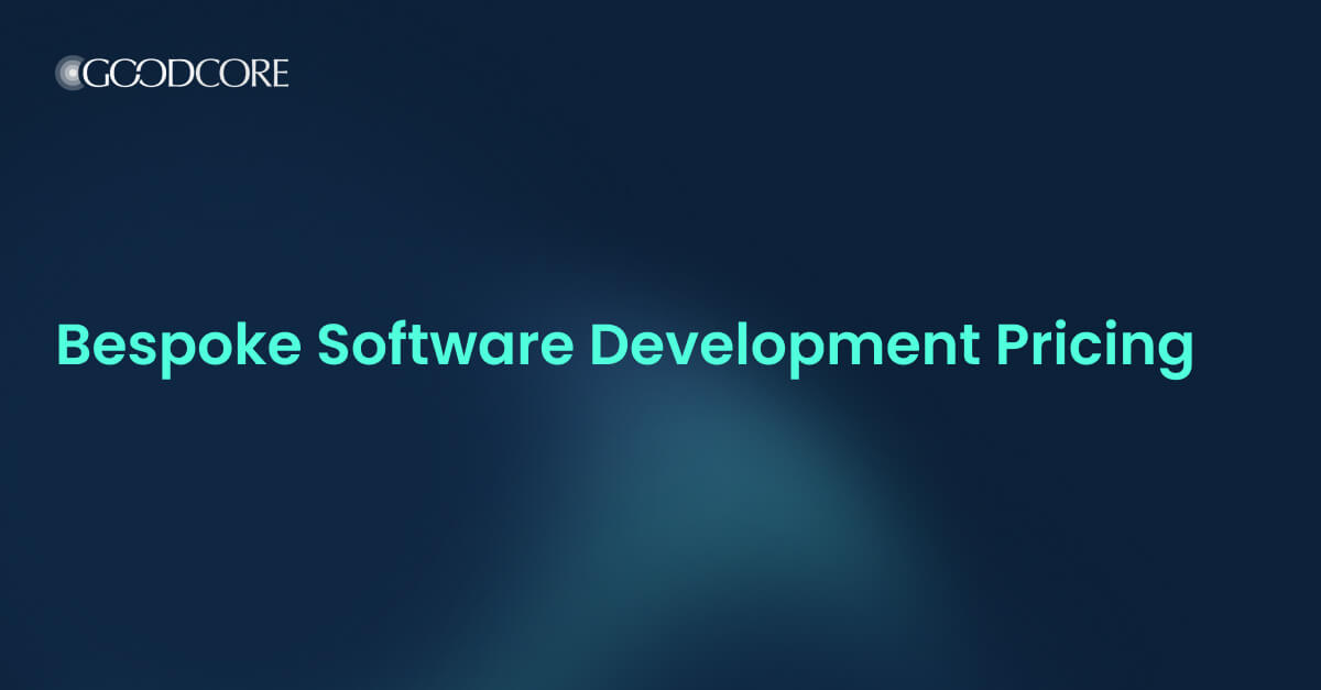 Bespoke Software Development Pricing - London, UK | GoodCore