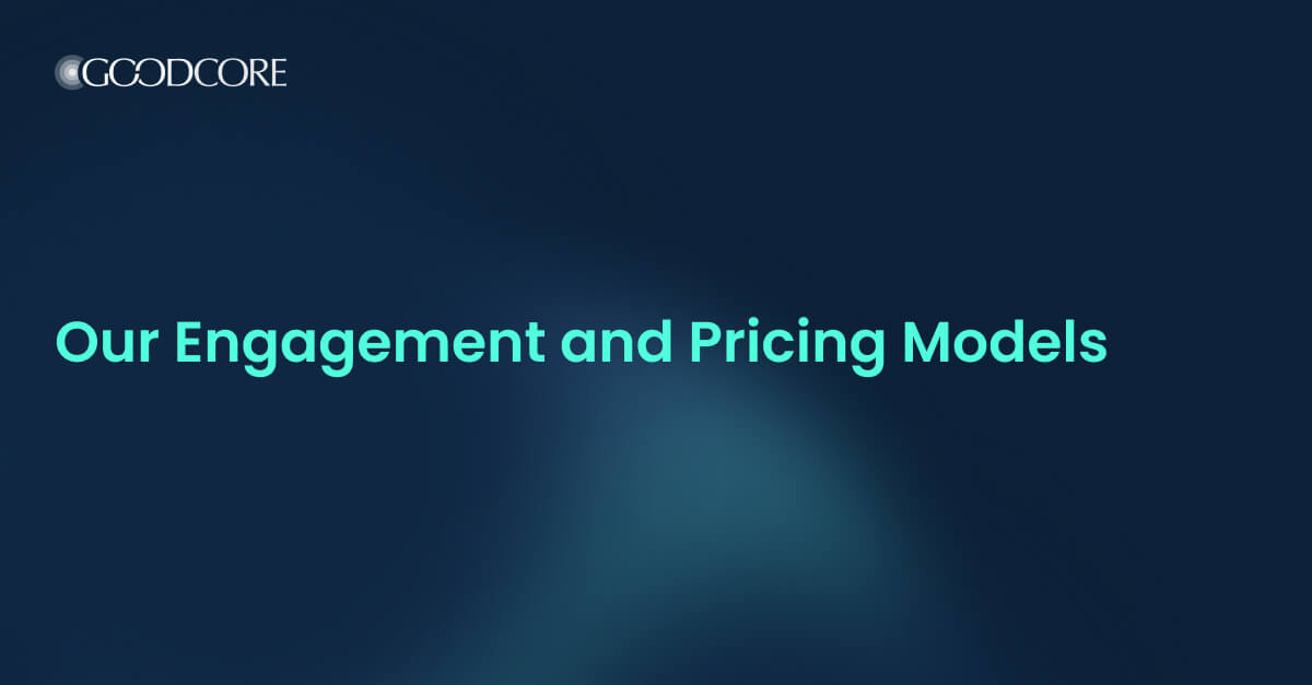 Our Engagement and Pricing Models - London, UK | GoodCore