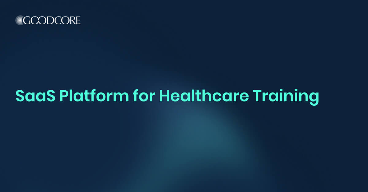 SaaS Platform for Healthcare Training Case Study- London, UK | GoodCore