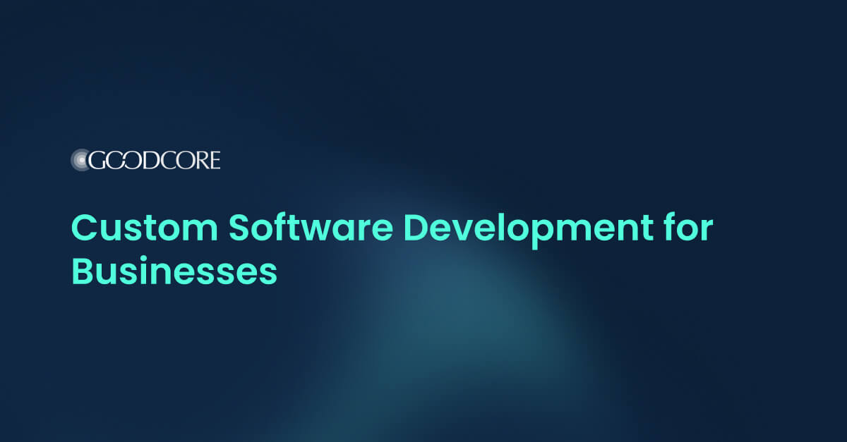 Custom Software Development for Businesses | GoodCore