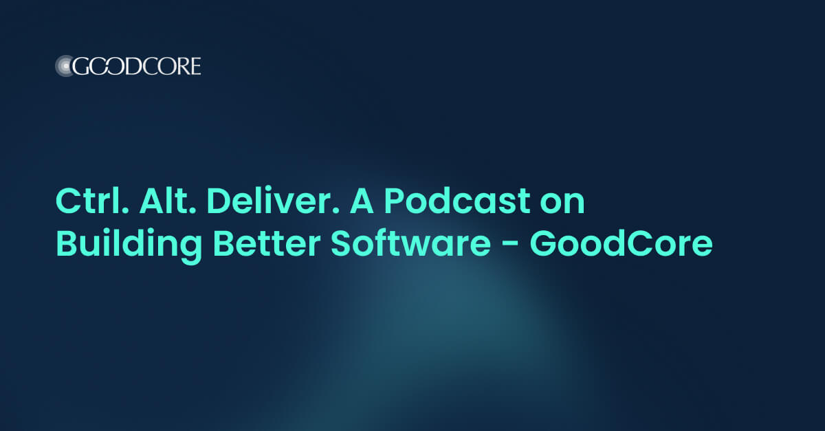A Podcast on Building Better Software - GoodCore | London, UK